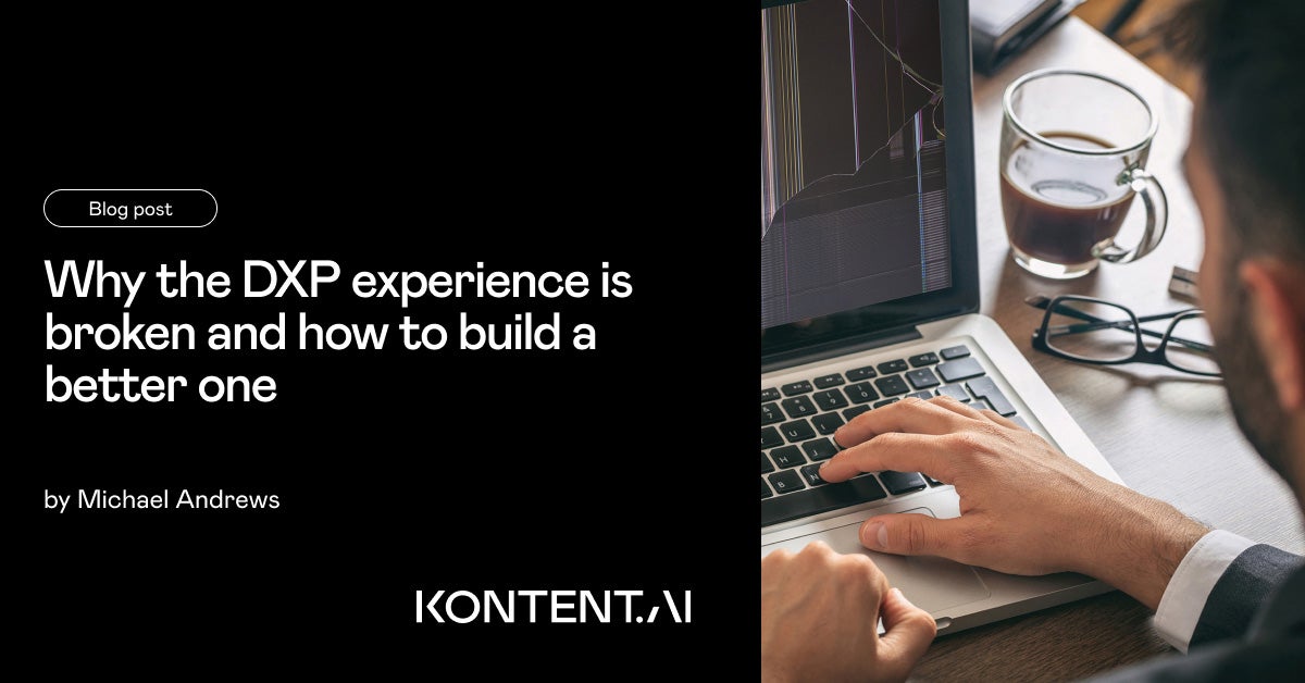 Why the DXP experience is broken and how to build a better one | Kontent.ai