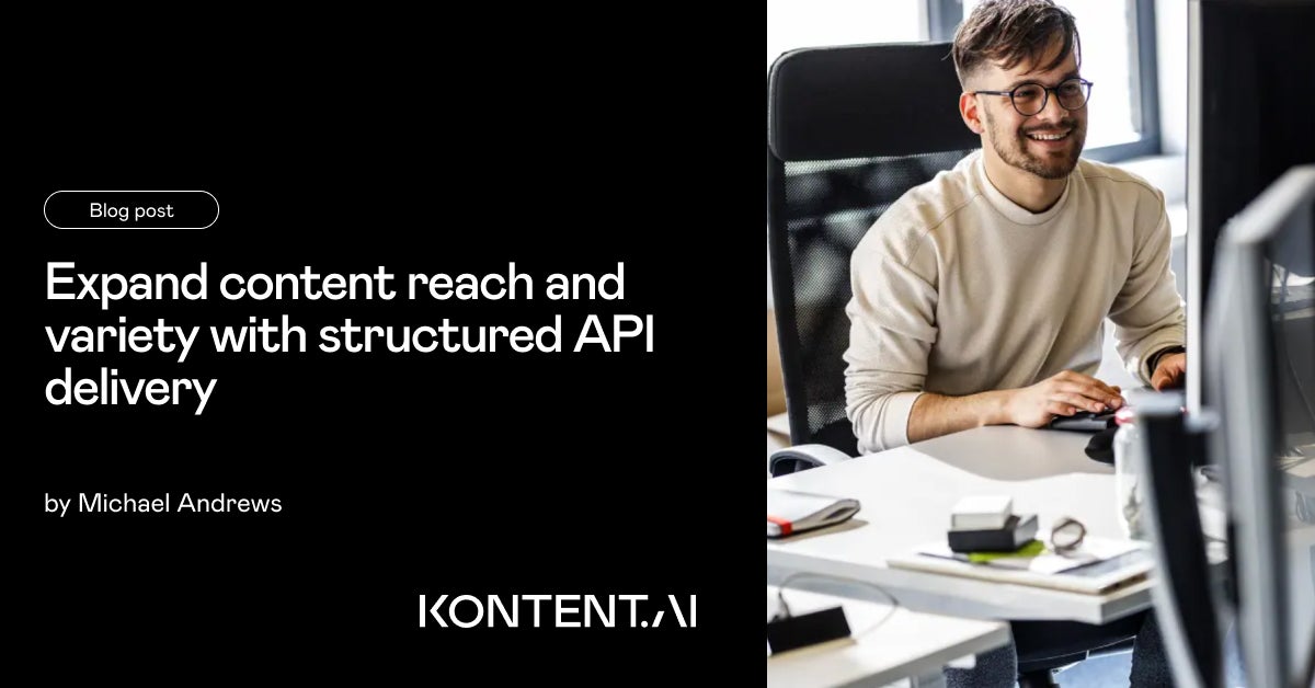 Expand your content’s reach and variety with structured API delivery ...