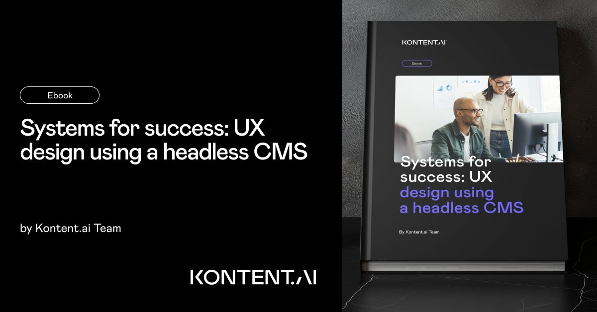 Systems for success: UX design using a headless CMS | Kontent.ai
